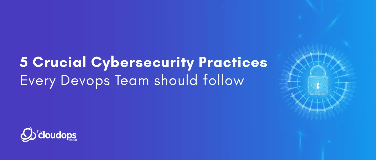 5 Crucial Cybersecurity Practices Every DevOps Team Should Follow ...